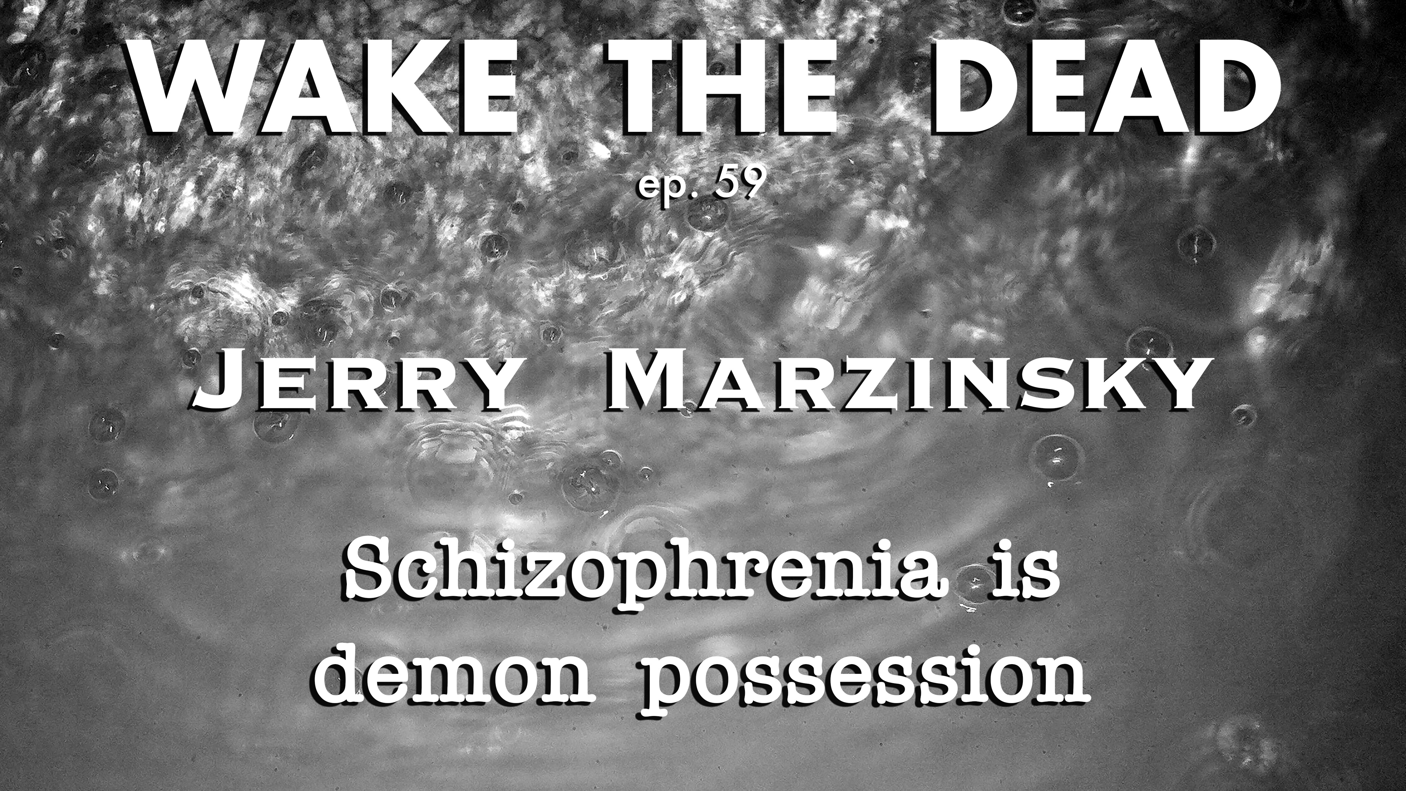 WTD ep.59 Jerry Marzinsky 'schizophrenia is demon possession' - One ...